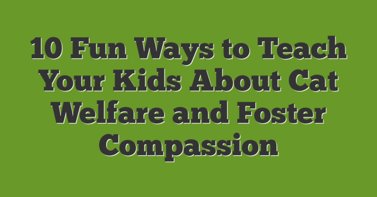 10 Fun Ways To Teach Your Kids About Cat Welfare And Foster Compassion