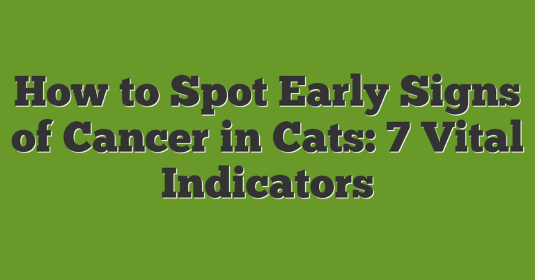 How To Spot Early Signs Of Cancer In Cats: 7 Vital Indicators